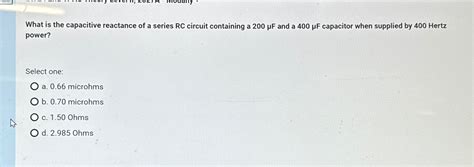 Solved What Is The Capacitive Reactance Of A Series Rc