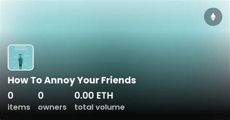 How To Annoy Your Friends Collection Opensea