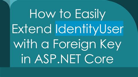 How To Easily Extend Identityuser With A Foreign Key In Aspnet Core