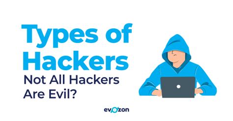 Types Of Hackers Not All Hackers Are Evil Evozon Blog