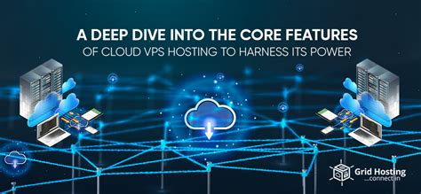 A Deep Dive Into The Core Features Of Cloud VPS Hosting To Harness Its Power