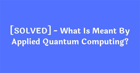 What Is Meant By Applied Quantum Computing Diptosarkar Medium