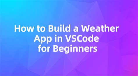 how to build a weather app in vscode for beginners 2 post response automated testing