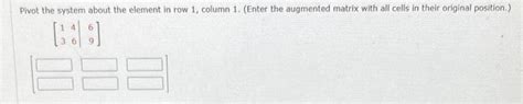 Solved Pivot The System About The Element In Row 1 Column