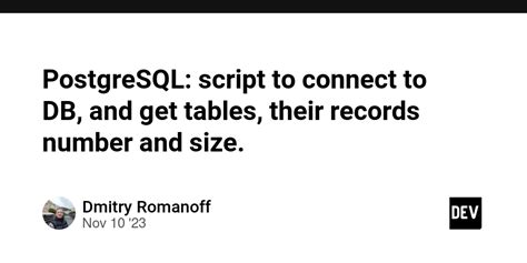Postgresql Script To Connect To Db And Get Tables Their Records Number And Size Dev Community