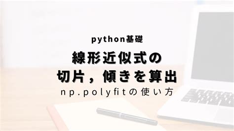 超簡単pythonでデータから線形近似式の切片傾きを算出する方法 numpy演習 ヒガサラblog