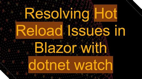 resolving hot reload issues in blazor with dotnet watch youtube