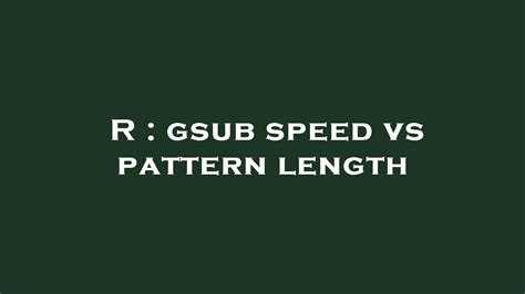 R Gsub Speed Vs Pattern Length Youtube