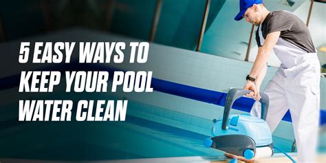 5 Easy Ways To Keep Your Pool Water Clean Pv Pool Cleaner