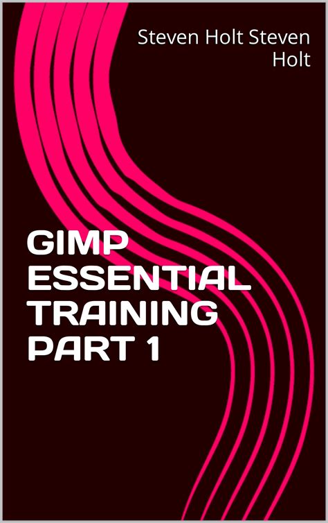 Gimp Essential Training Part 1 By Steven Holt Steven Holt Goodreads