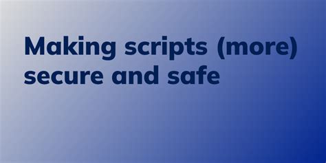 Making Scripts More Secure And Safe