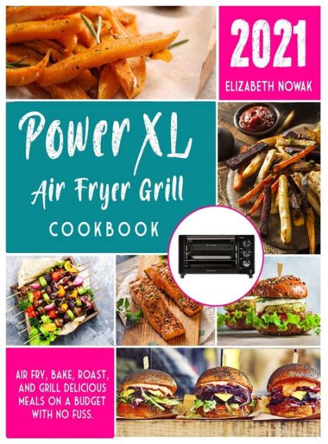Power Xl Air Fryer Grill Cookbook Air Fry Bake Roast And Grill Delicious Meals On A Budget