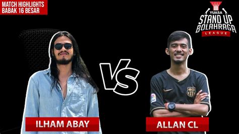 Match Highlights Ilham Abay Vs Allan Cl Yuasa Stand Up Bolahraga League Youtube
