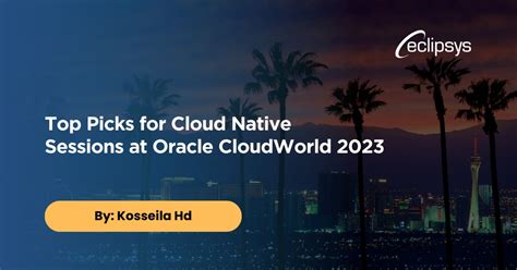 Eclipsys Solutions Inc On Linkedin Top Picks For Cloud Native Sessions At Oracle Cloudworld