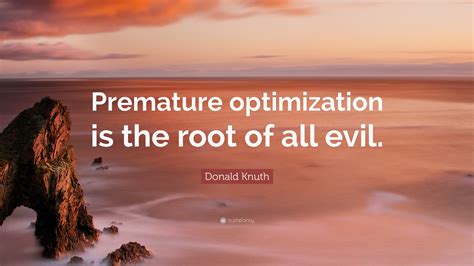 donald knuth quote “premature optimization is the root of all evil ”