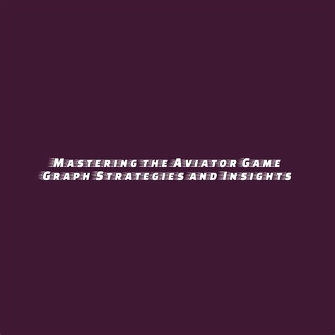 Mastering The Aviator Game Graph Strategies And Insights Tarda Kenya