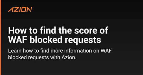How To Find The Score Of Waf Blocked Requests Azion Documentation