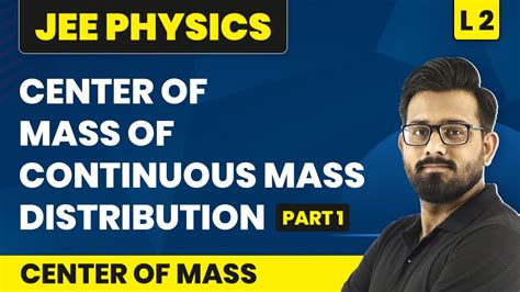 Center Of Mass Of Continuous Mass Distribution Part 1 Center Of