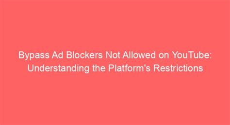 Bypass Ad Blockers Not Allowed On Youtube Understanding The Platforms