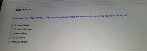 Solved Question 19 Which Level Of The Ansi Sparc Three Level