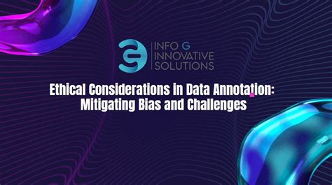 Ethical Considerations In Data Annotation Mitigating Bias And Challenges