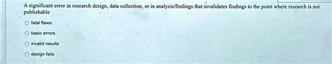 Solved A Significant Error In Research Design Data Collection Or In Analysisfindings That