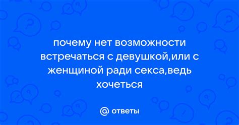 Ответы Mail почему нет возможности встречаться с девушкой или с женщиной ради секса ведь хочеться
