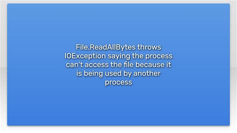 Filereadallbytes Throws Ioexception Saying The Process Cant Access