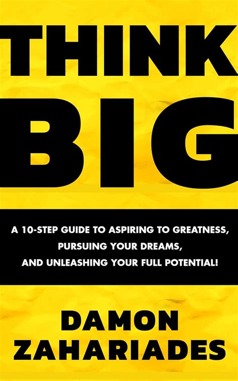 Think Big A 10 Step Guide To Aspiring To Greatness Pursuing Your