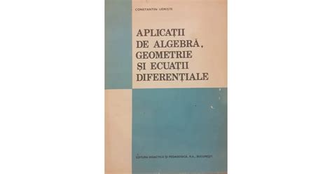 Aplicatii De Algebra Geometrie Si Ecuatii Diferentiale Arhiva Okaziiro