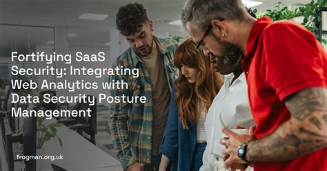 Fortifying Saas Security Integrating Web Analytics With Data Security
