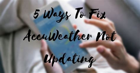5 Ways To Fix AccuWeather Not Updating 2023 Guide