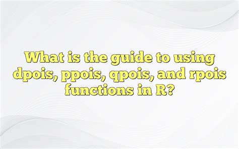 What Is The Guide To Using Dpois Ppois Qpois And Rpois Functions In R