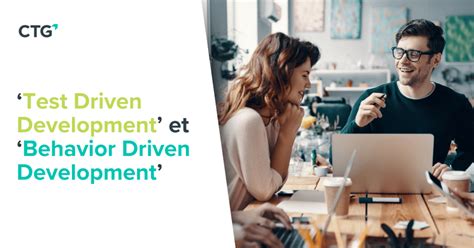 Explorez Les Différences Entre ‘test Driven Development Et ‘behavior Driven Development