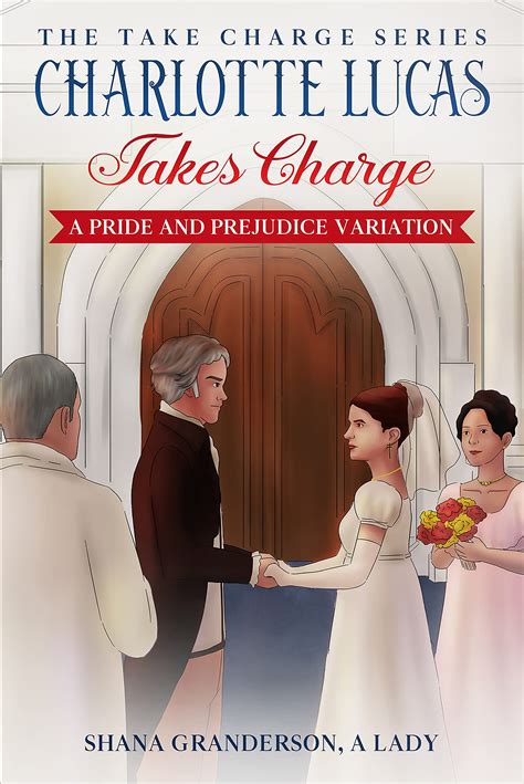 Charlotte Lucas Takes Charge A Pride And Prejudice Variation By Shana