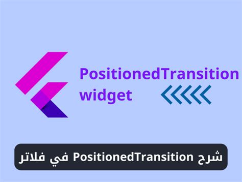 شرح استخدام ويدجت positionedtransition في فلاتر عرب فلاتر