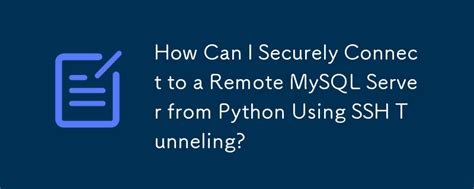 如何使用 Ssh 隧道從 Python 安全連接到遠端 Mysql 伺服器？ Mysql教程 Php中文網