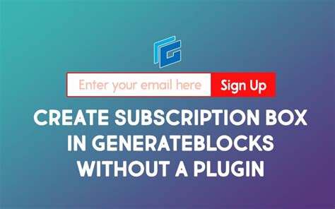 How To Create Subscription Box In Generateblocks Without Plugin