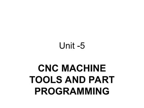 Unit V Cnc Machine Tools And Part Programmingppt