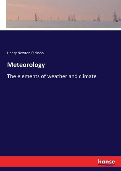 Meteorology The Elements Of Weather And Climate By Henry Newton Dickson Paperback Barnes