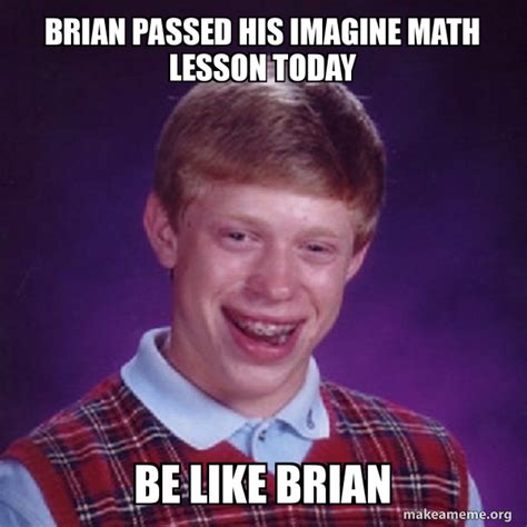 Brian Passed His Imagine Math Lesson Today Be Like Brian Bad Luck