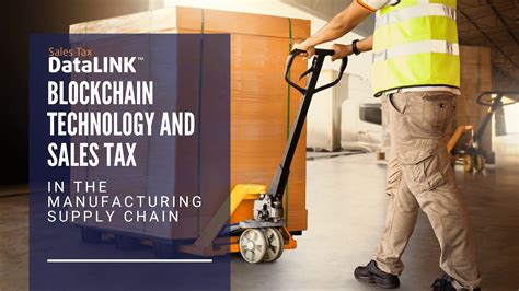 Blockchain Technology And Sales Tax In The Manufacturing Supply Chain Sales Tax Datalink