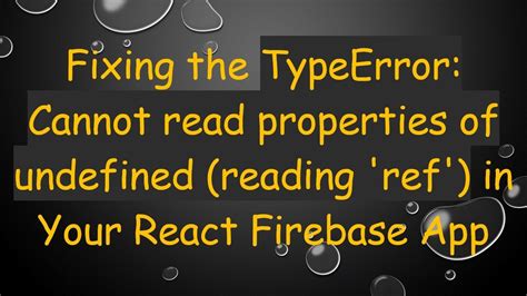 Fixing The Typeerror Cannot Read Properties Of Undefined Reading Ref In Your React Firebase