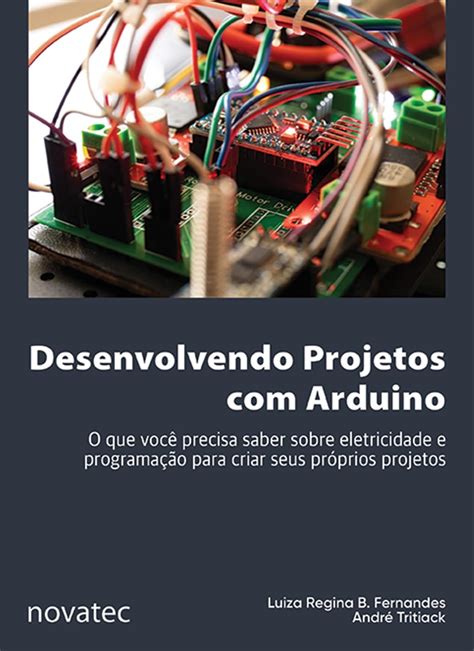 Desenvolvendo Projetos Com Arduino O Que Você Precisa Saber Sobre Eletricidade E Programação