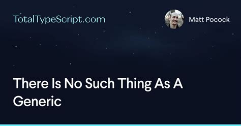 There Is No Such Thing As A Generic Total Typescript