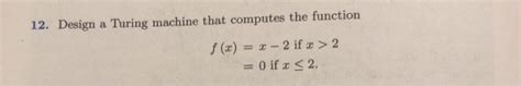 Solved 12 Design A Turing Machine That Computes The