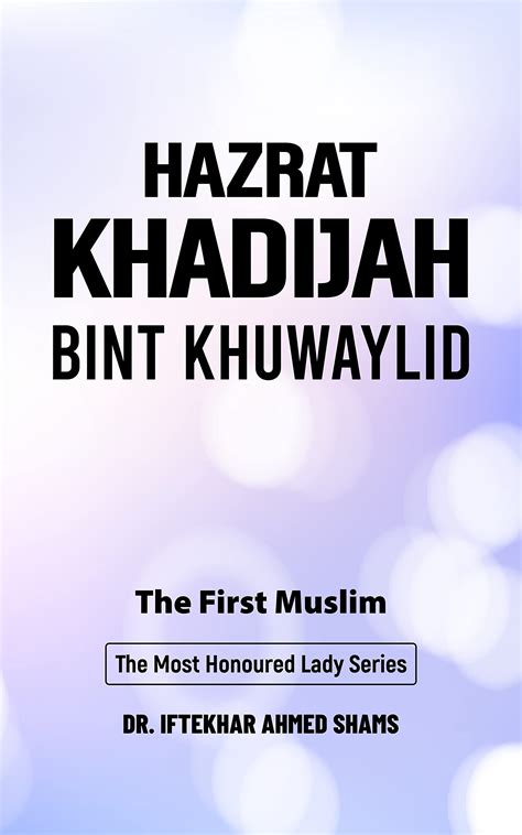 Hazrat Khadijah Bint Khuwaylid The First Muslim By Dr Iftekhar Ahmed