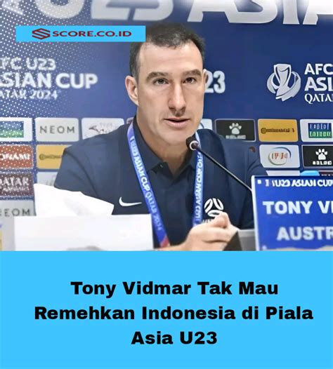 Tony Vidmar Tak Mau Remehkan Indonesia Di Piala Asia U23 Id