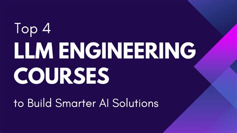 Top 4 Llm Engineering Courses To Build Smarter Ai Solutions