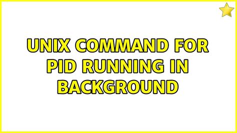 Unix Command For Pid Running In Background 4 Solutions Youtube
